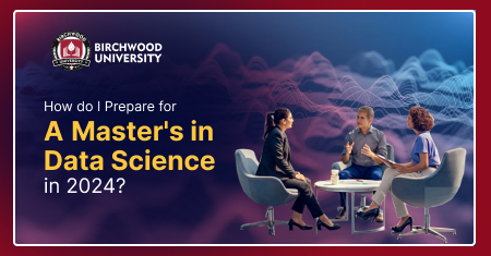 How do I prepare for a masters in data science in 2024? - Birchwood University