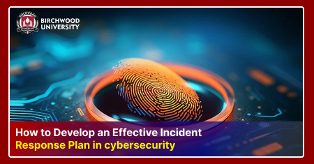 How to Develop an Effective Incident Response Plan in cybersecurity - Birchwood University